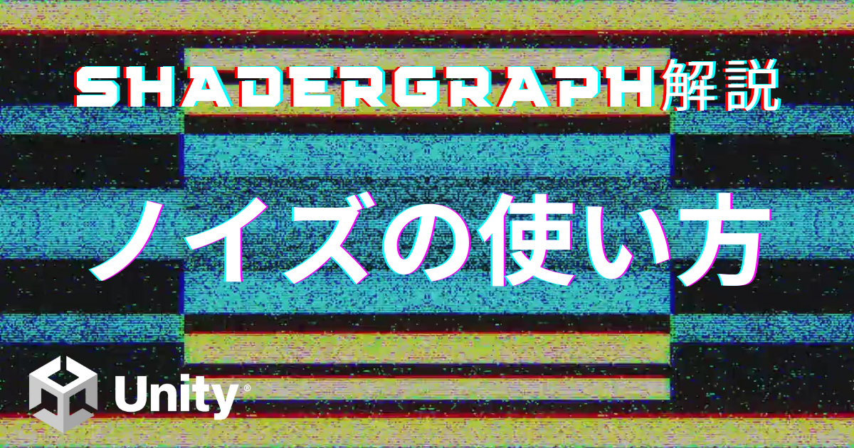 はじめてのShader・Shader Graph 解説6 ノイズを使いこなせ！ | ゲ制工房 挫折しないゲーム制作